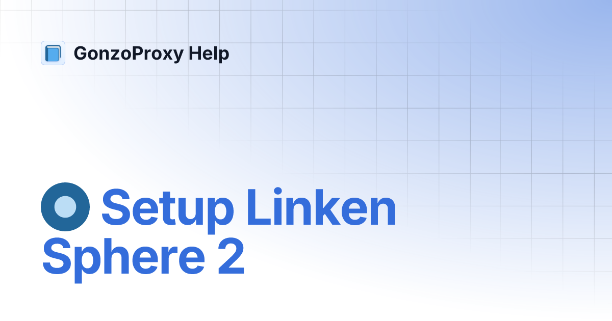 🔘 Setup Linken Sphere 2 | GonzoProxy Help