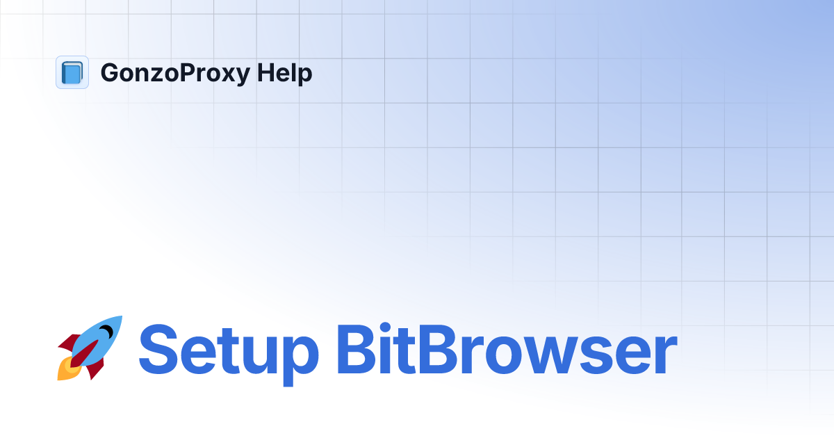 🚀 Setup BitBrowser | GonzoProxy Help