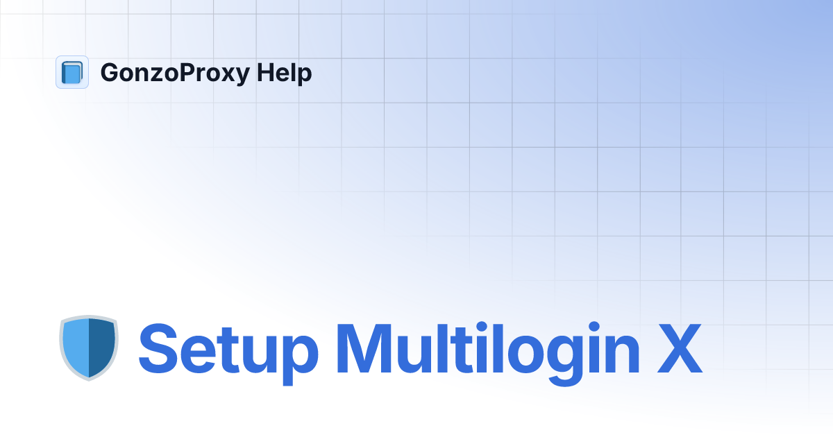 🛡️ Setup Multilogin X | GonzoProxy Help